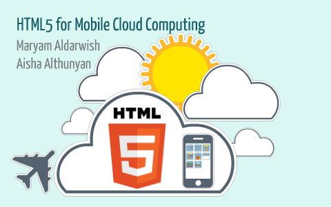 HTML5 for Mobile Cloud Computing by Maryam Muhammed on Prezi