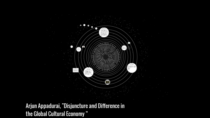 Arjun Appadurai, "Disjuncture and Difference” by Alexis Lange on Prezi