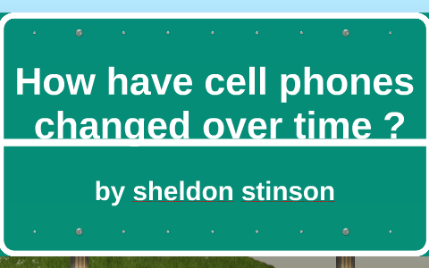 How have cell phones changed over time ? by sheldon stinson on Prezi