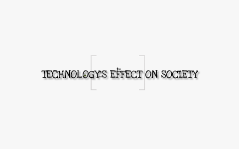 Technology's Effect on Society by Farida Awad on Prezi