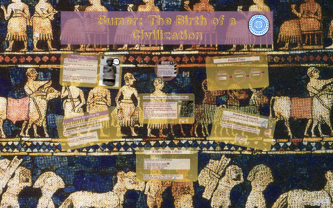 Sumer: The Birth of a Civilation by S Bradburn on Prezi