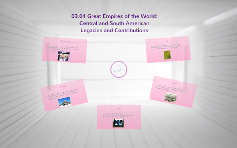 03.04 Great Empires of the World: Central and South American Legacies ...