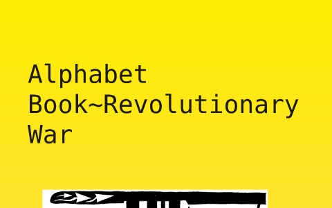 ABC Book Revolutionary War by Aaron Pisarek on Prezi