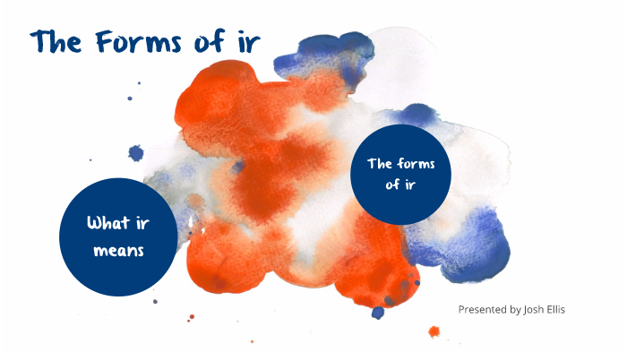 Forms of ir by Joshua Ellis on Prezi