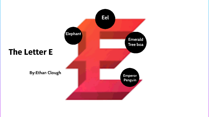 The Letter E by Ethan Clough on Prezi