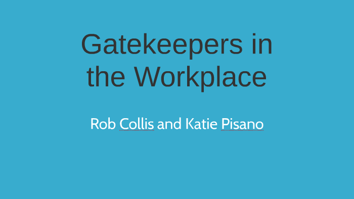 Gatekeepers in the Workplace by Katie Pisano on Prezi