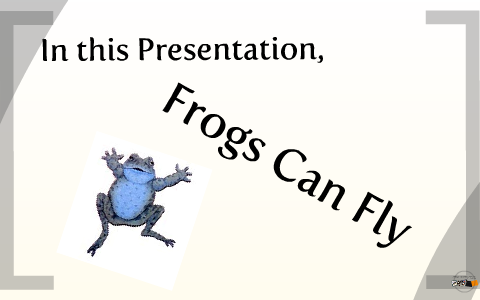 In This Presentation, Frogs Can Fly by jamie niehof on Prezi
