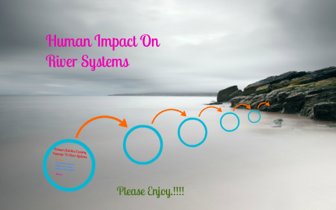 Human Impact On River Systems!!! by breanna kelley on Prezi