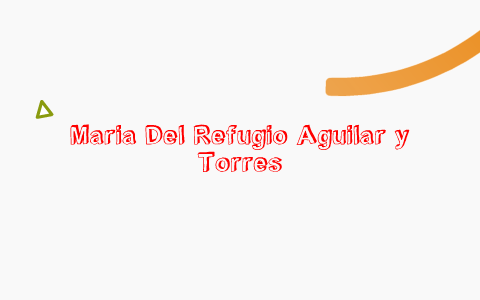 Maria Del Refugio Aguilar y Torres by Mariana Cruz Morales on Prezi