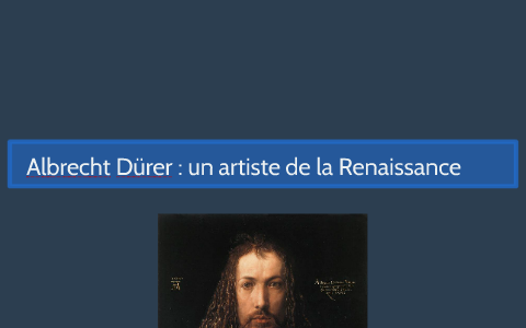 Albrecht Dürer : un artiste de la Renaissance by Maxime Patry on Prezi