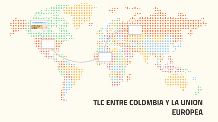 TLC ENTRE COLOMBIA Y LA UNION EUROPEA by manuela peraza on Prezi