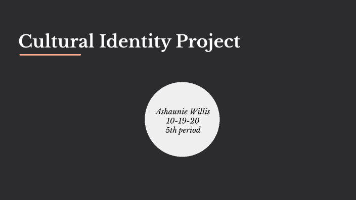 Cultural Identity Project by Ashaunie Willis on Prezi