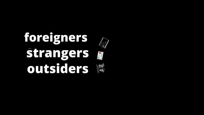 Strangers & Foreigners by on Prezi