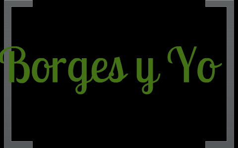 Borges y Yo by Emily Pokrop on Prezi
