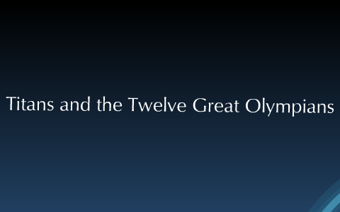 The Titans and the Twelve Great Olympians by jon corbett on Prezi