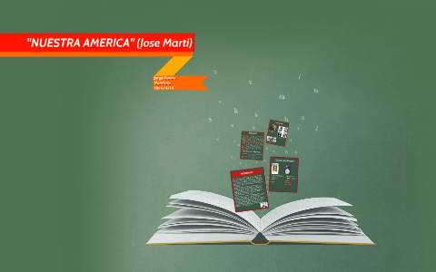 "NUESTRA AMERICA" (Jose Marti) by Jorge Gaona on Prezi