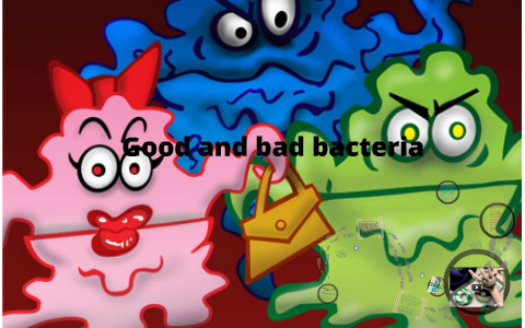 Good Bacteria and Bad Bacteria by Maya Tynes on Prezi