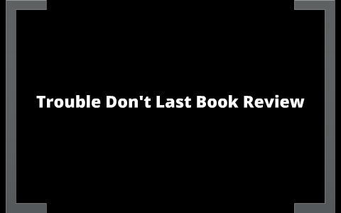 Trouble don't last book review by kieran kennedy on Prezi
