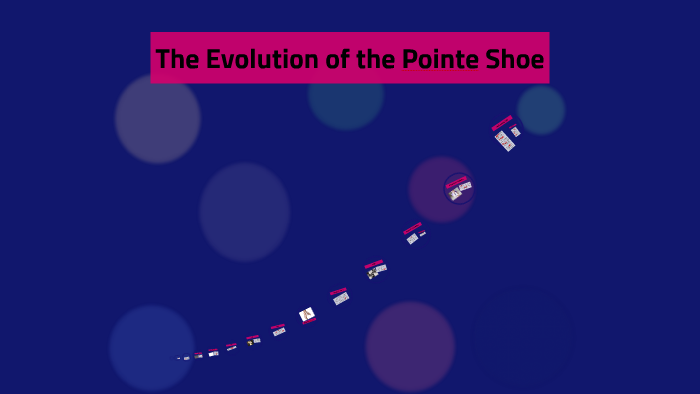The Evolution of the Pointe Shoe by Emma McCarthy on Prezi
