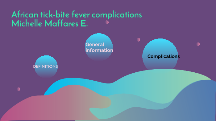 African tick-bite fever complications by Angie Maffares on Prezi