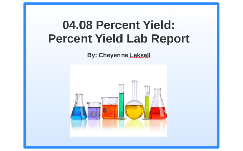 04.08 Percent Yield: Percent Yield Lab Report by cheyenne leksell on Prezi