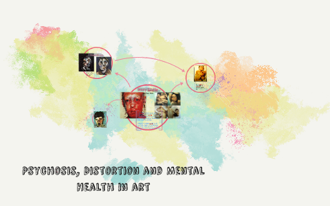Psychosis, Distortion and Mental Health in art by Nina M. on Prezi