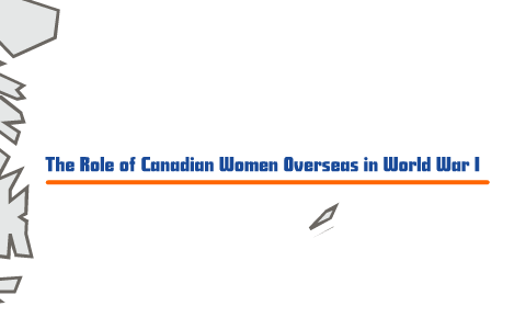 Roles of Canadian Women in WW1 by Jainika Patel on Prezi