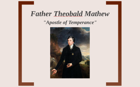 Father Theobald Mathew by Sachi Askew on Prezi