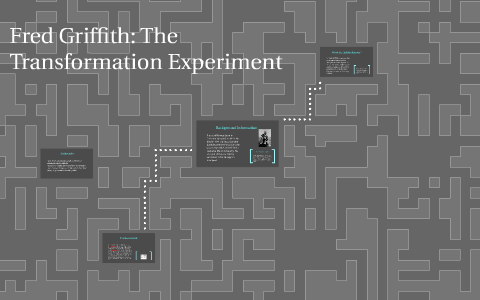 Fred Griffith: The Transformation Experiment by on Prezi