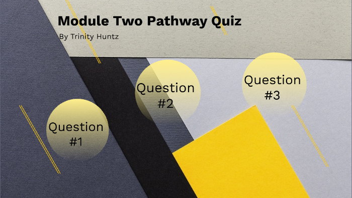 Module Two Pathway Quiz by Trinity Huntz on Prezi
