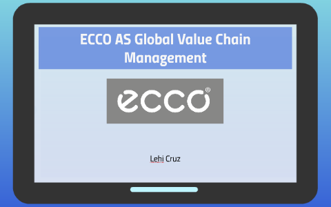 ECCO AS Global Value Chain Management by Lehi Cruz on Prezi
