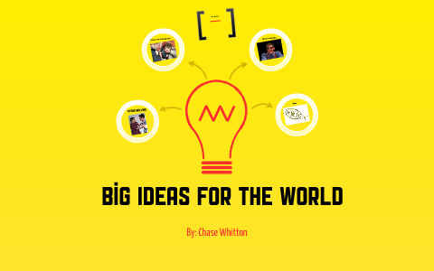 Big Ideas for the World by Chase Whitton on Prezi