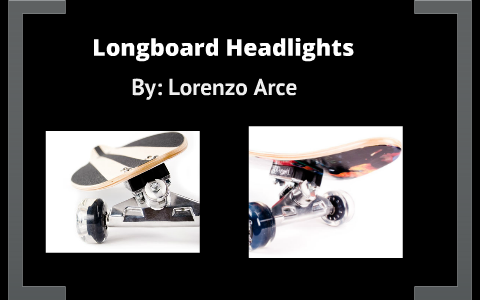 Longboard Headlights by Lorenzo Arce on Prezi