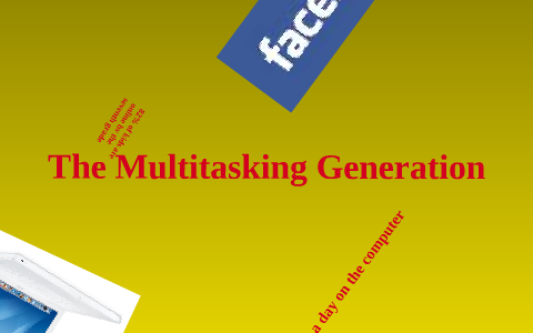 The Multitasking Generation by Maura Maguire on Prezi