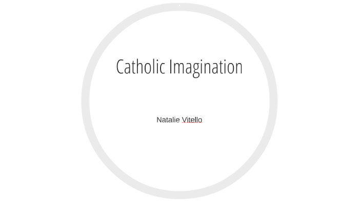 Catholic Imagination by Natalie Vitello on Prezi