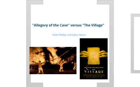 Allegory of the Cave vs The VIllage by Kaleb Peebles on Prezi