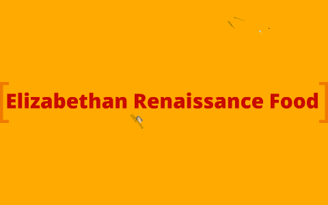 Elizabethan Renaissance Food by Adam Bodenham on Prezi