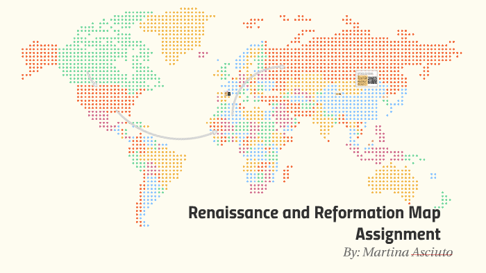 Renaissance And Reformation Map Assignment by martina asciuto on Prezi