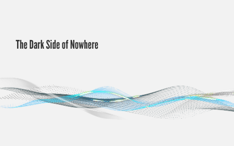 The dark side of nowhere by AA AA on Prezi