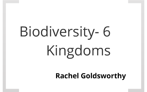 Biodiversity- 6 Kingdoms by Rachel Goldsworthy on Prezi