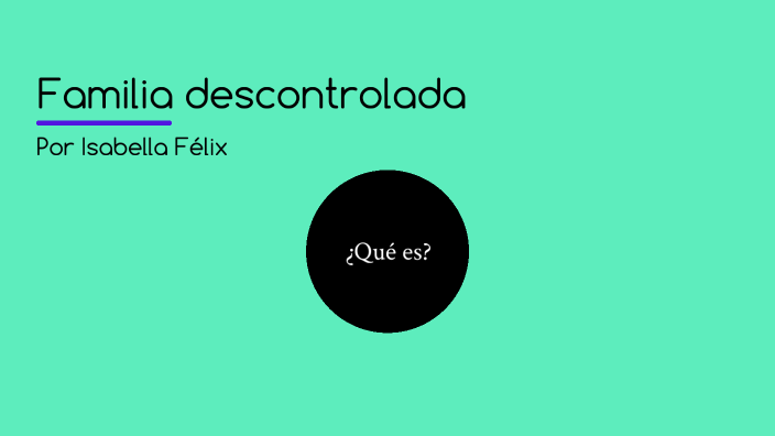 Familias Descontroladas by Isabella Félix on Prezi