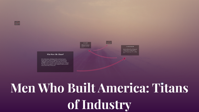 Men Who Built America: Titans of Industry by on Prezi