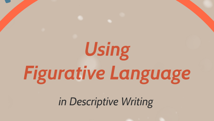 Using Figurative Language in Descriptive Writing by Simpson Jess on Prezi