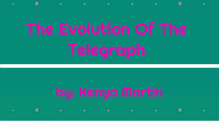 The Evolution Of The Telegraph by kenya martin on Prezi
