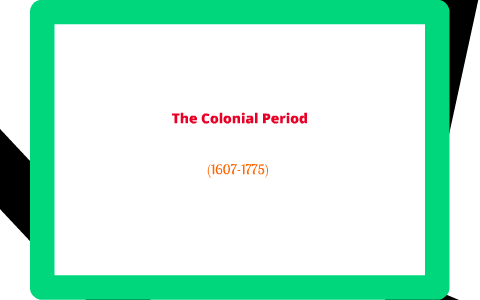 The Colonial Period (1607-1775) by Breeze Neely on Prezi