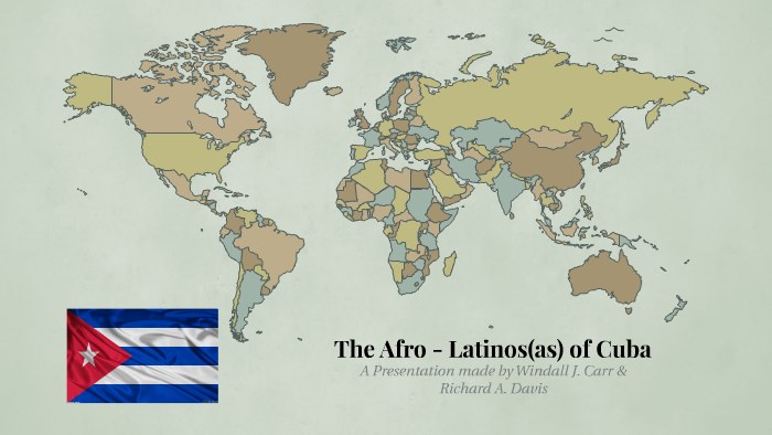 The Afro - Latinos(as) of Cuba by Windall Carr on Prezi