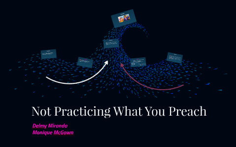 Not Practicing What You Preach by Monique McGown on Prezi