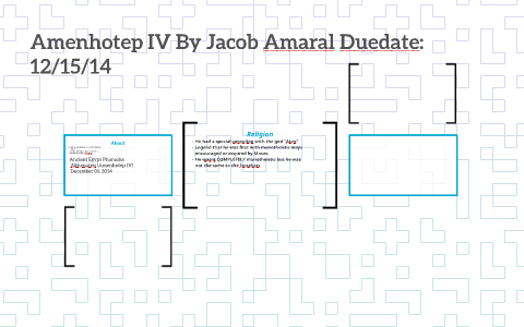 Amenhotep IV By Jacob Amaral Duedate: 12/15/14 by Jacob Amaral on Prezi