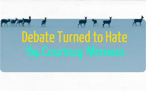 Debate Turned to Hate by Courtney Monsees on Prezi