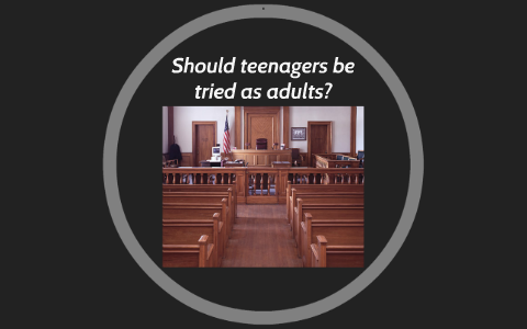 Should teenagers be tried as adults? by Bailey Nebhut on Prezi